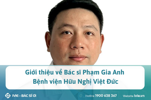 Giới thiệu về Bác sĩ Phạm Gia Anh Bệnh viện Hữu Nghị Việt Đức