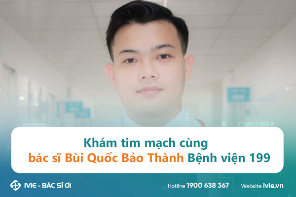 Khám tim mạch cùng bác sĩ Bùi Quốc Bảo Thành Bệnh viện 199