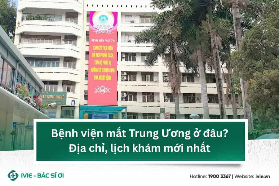 Bệnh viện mắt Trung Ương ở đâu? Địa chỉ, lịch khám mới nhất
